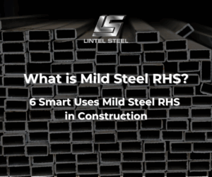 What is Mild Steel RHS? 6 Smart Uses in Construction