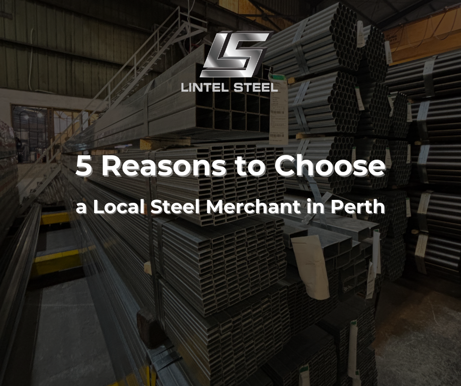 5 Reasons to Choose a Local Steel Merchant in Perth